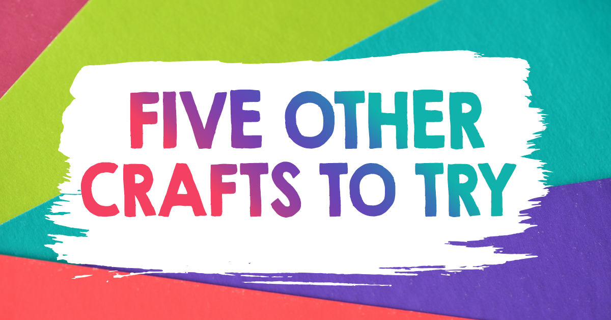 Five Other Crafts To Try | Blog | Let's Knit Magazine