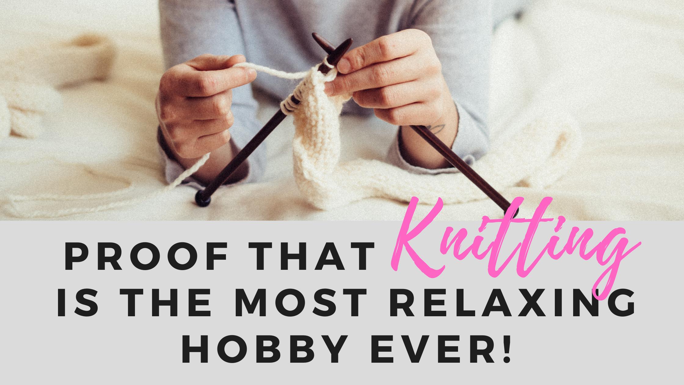 Knitting Is The Most Relaxing Hobby EVER! | Blog | Let's Knit Magazine
