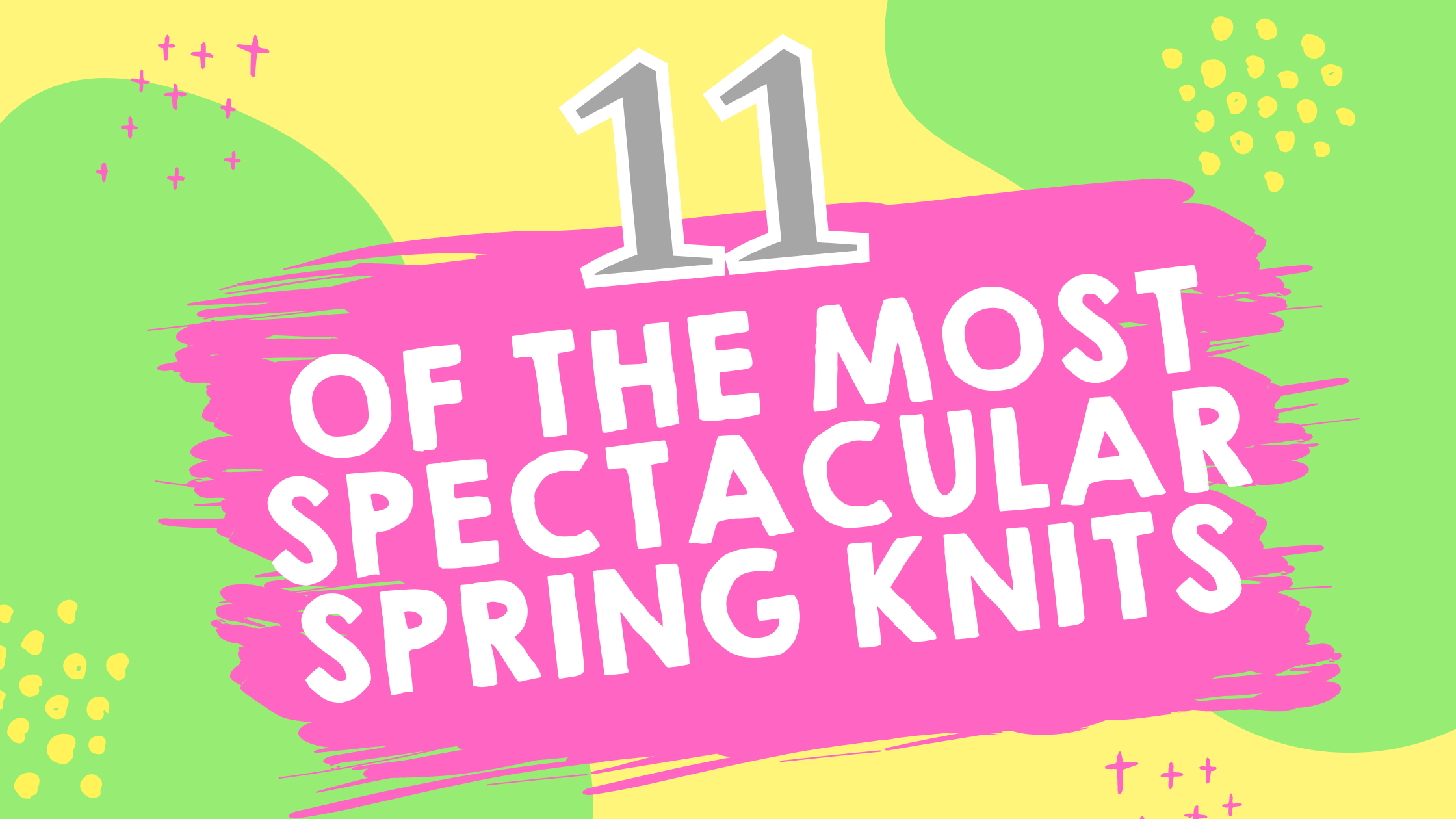 11 of the Most Spectacular Spring Knits | Blog | Let's Knit Magazine