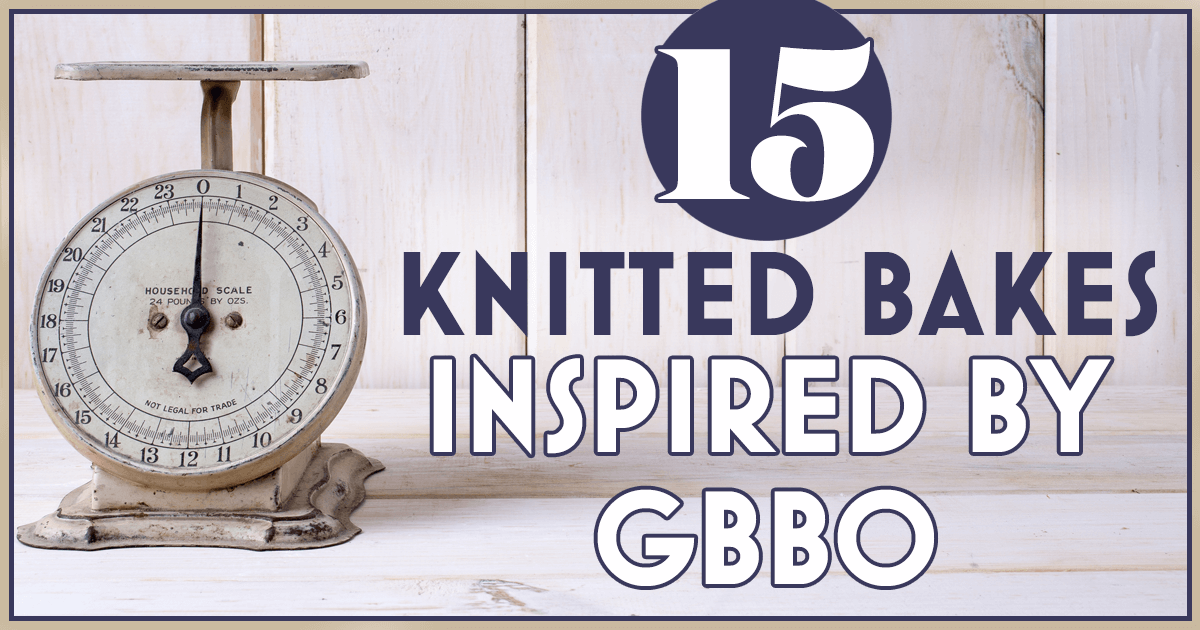 15 Knitted Bakes Inspired By GBBO | Blog | Let's Knit Magazine