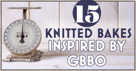 15 Knitted Bakes Inspired By GBBO - Knitting Blog - Let's Knit Magazine